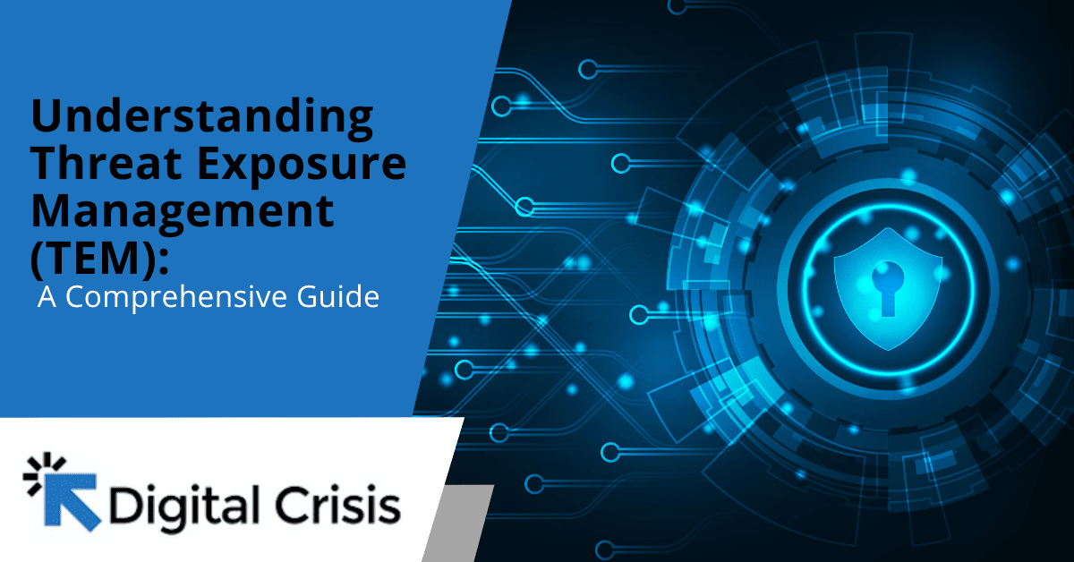Understanding Threat Exposure Management (TEM): A Comprehensive Guide